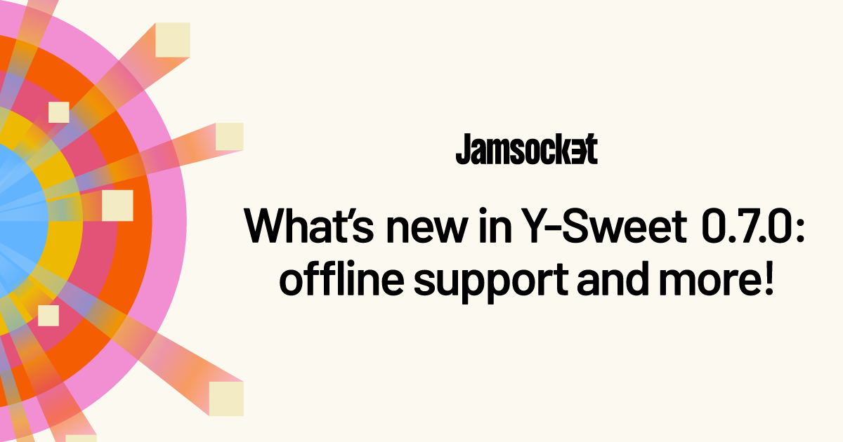 What’s new in Y-Sweet 0.7.0: offline support and more! | Jamsocket